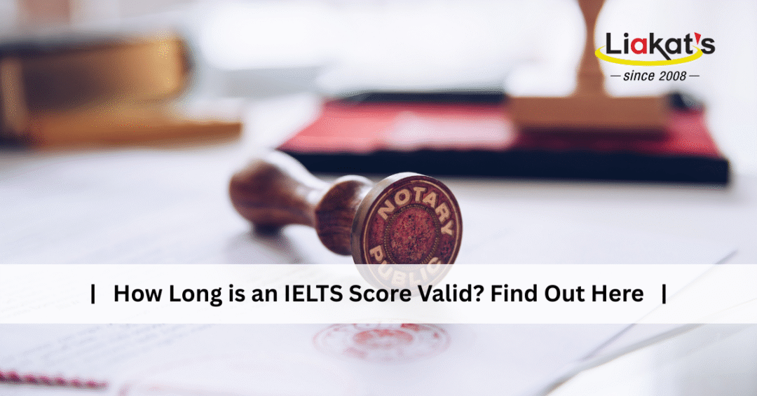 How Long is an IELTS Score Valid? - Liakats Spoken English